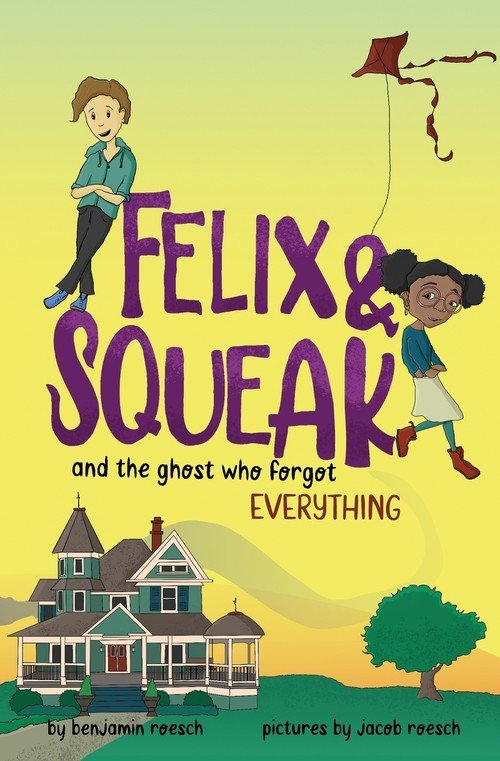 Felix & Squeak and the Ghost Who Forgot Everything - Benjamin Roesch ...