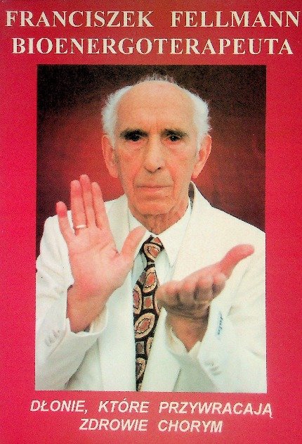 Fellmann Bioenergoterapeuta dłonie które przywracają zdrowie chorym ...