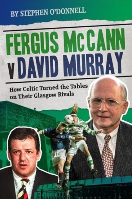 Fergus McCann Versus David Murray: How Celtic Turned the Tables on ...