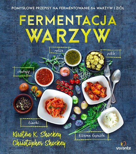 Fermentacja warzyw. Pomysłowe przepisy na fermentowanie 64 warzyw i ...