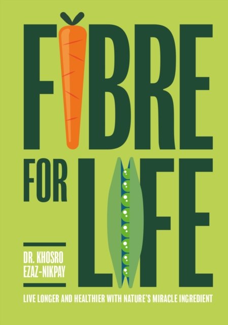Fibre for Life: Eat your way to better health with natures miracle ...