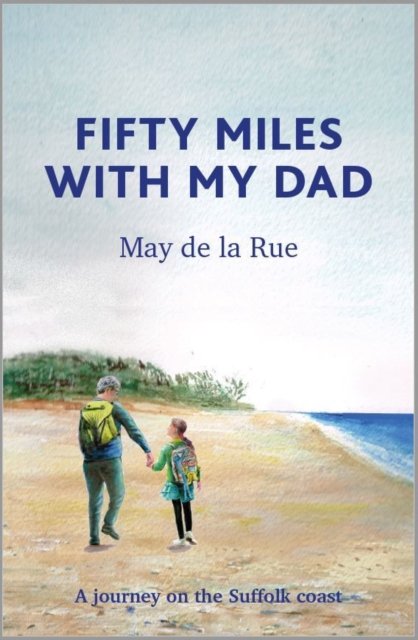 Fifty Miles with my Dad: A journey on the Suffolk coast - May de la Rue ...