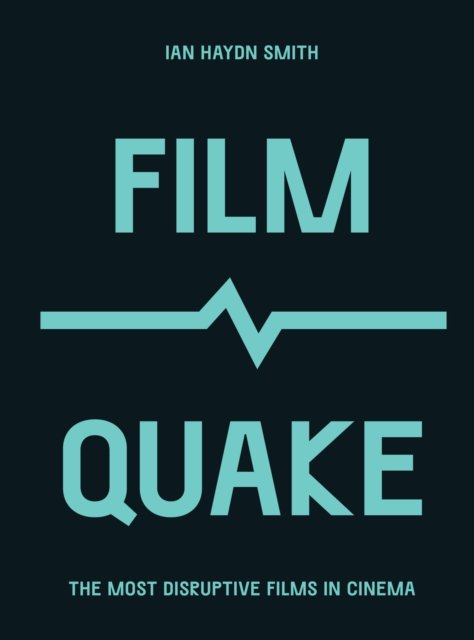 FilmQuake: The Most Disruptive Films in Cinema - Ian Haydn Smith ...