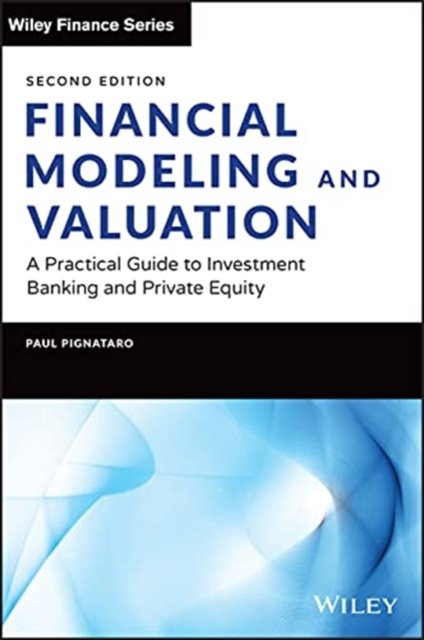 Financial Modeling and Valuation: A Practical Guide to Investment ...