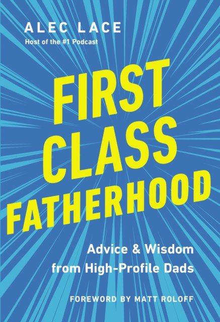 First Class Fatherhood Advice and Wisdom from High-Profile Dads - Alec ... First Class Fatherhood Advice and Wisdom from High-Profile Dads - Alec ...