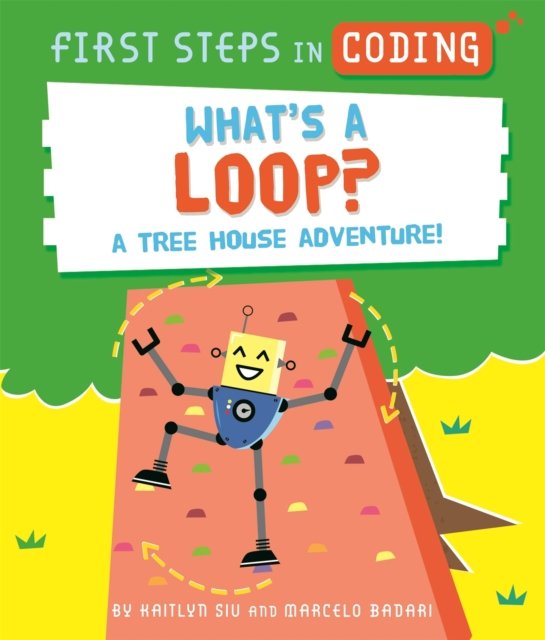 First Steps in Coding: What's a Loop?: A tree house adventure ...
