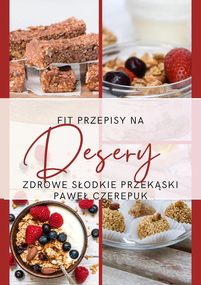 Fit Desery: Słodkie Przyjemności bez Winy. 50 przepisów na słodkości ...