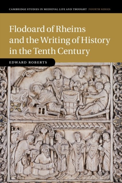 Flodoard of Rheims and the Writing of History in the Tenth Century ...