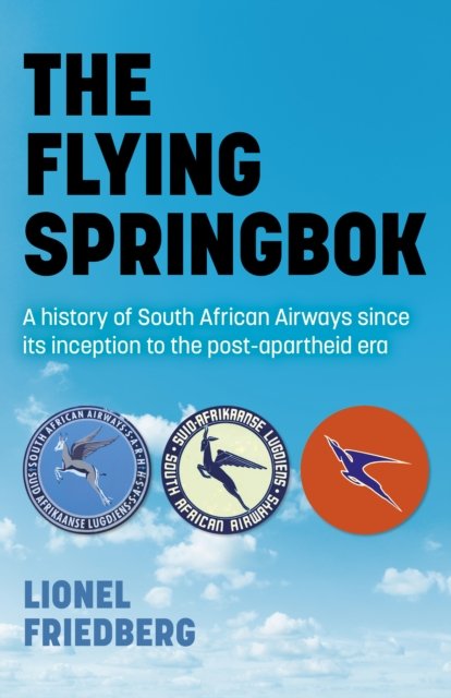 Flying Springbok, The - A history of South African Airways since its ...