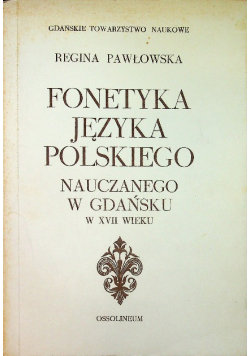 Fonetyka języka polskiego nauczanego w Gdańsku w XVII wieku - Pawłowska Regina | Książka w Empik