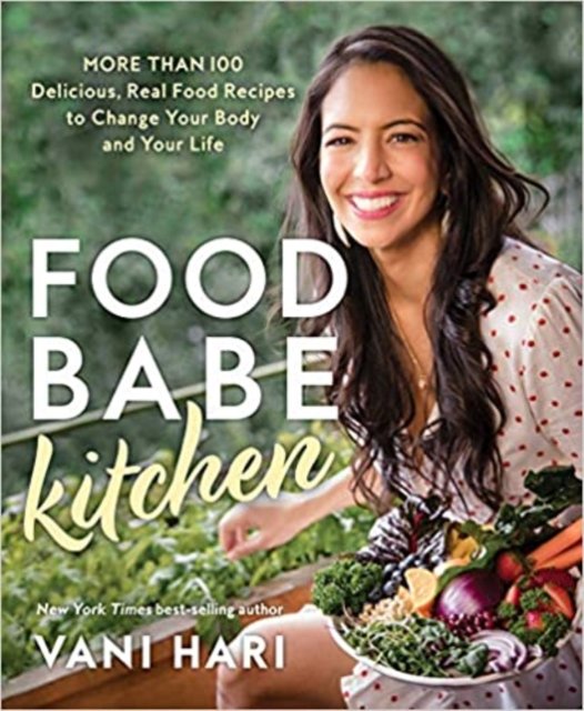 Food Babe Kitchen: More than 100 Delicious, Real Food Recipes to Change ...