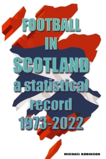 Football in Scotland 1973-2022: A statistical record - Robinson Michael ...