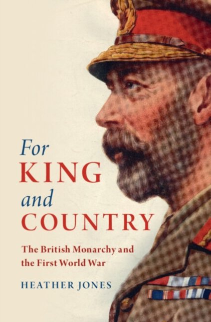 For King and Country: The British Monarchy and the First World War ...