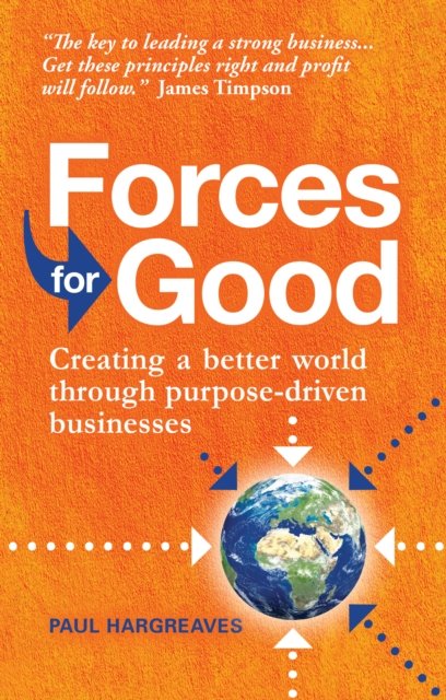 Forces for Good. Creating a better world through purpose-driven ...