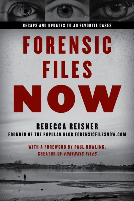 Forensic Files Now: Inside 40 Unforgettable True Crime Cases - Rebecca ...