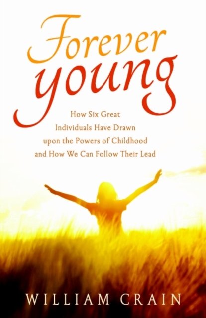 Forever Young: How Six Great Individuals Have Drawn Upon the Powers of ...