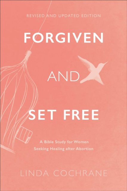 Forgiven and Set Free - A Bible Study for Women Seeking Healing after Abortion - Baker ...