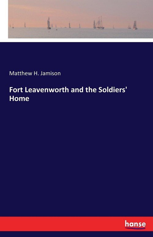 Fort Leavenworth and the Soldiers' Home - Jamison Matthew H. | Książka ...
