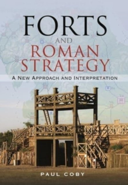 Forts and Roman Strategy: A New Approach and Interpretation - Pen & Sword Books Ltd | Książka w ...