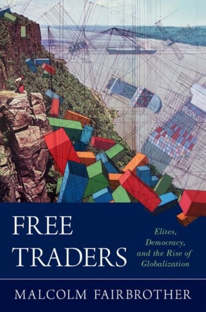 Free Traders. Elites, Democracy, and the Rise of Globalization in North ...