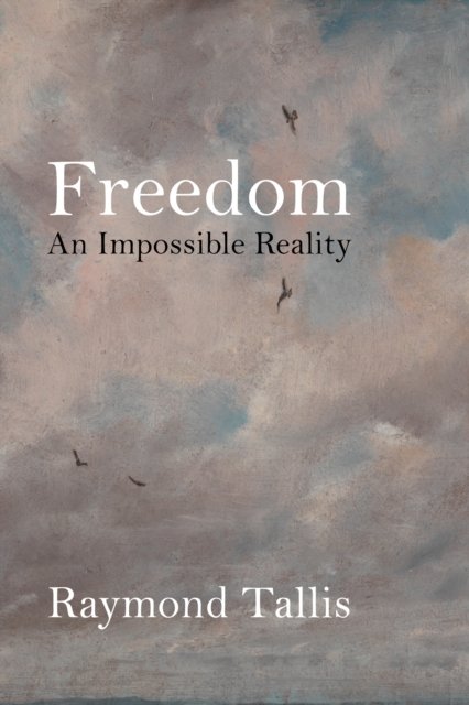 Freedom: An Impossible Reality - Raymond Tallis | Książka w Empik
