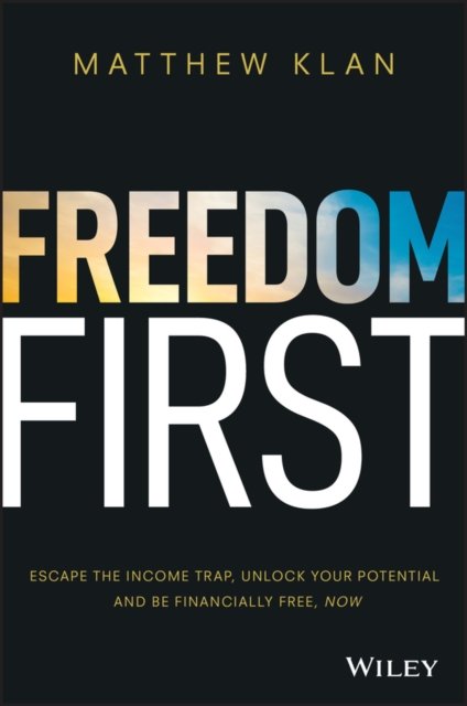 Freedom First. Escape the Income Trap, Unlock Your Potential and be ...