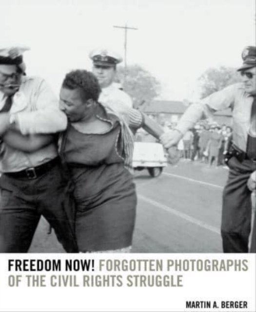 Freedom Now! Forgotten Photographs of the Civil Rights Struggle ...