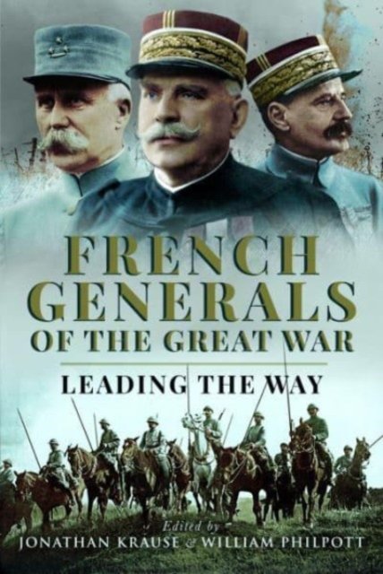 French Generals of the Great War: Leading the Way - Jonathan Krause ...