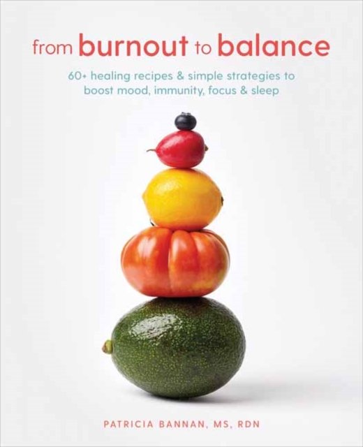 From Burnout to Balance: 60+ Healing Recipes and Simple Strategies to ...