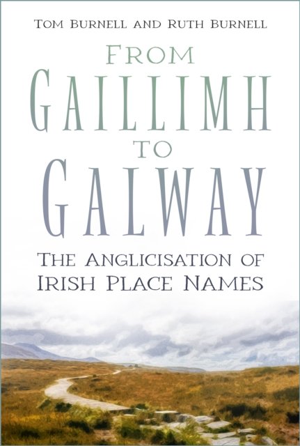 From Gaillimh to Galway: The Anglicisation of Irish Place Names - Tom ...