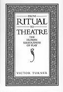 From Ritual to Theatre: The Human Seriousness of Play - Turner Victor ...