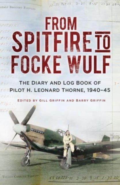 From Spitfire to Focke Wulf: The Diary and Log Book of Pilot H. Leonard ...