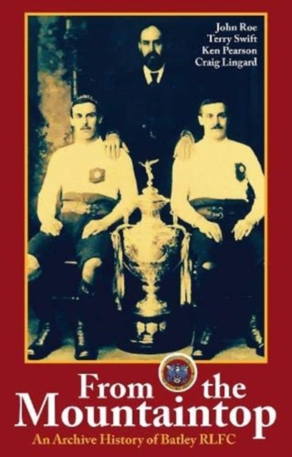 From the Mountaintop: An archive history of Batley RLFC - John Roe ...
