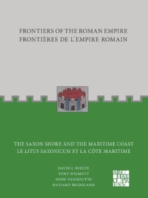 Frontiers of the Roman Empire: The Saxon Shore and the Maritime Coast ...