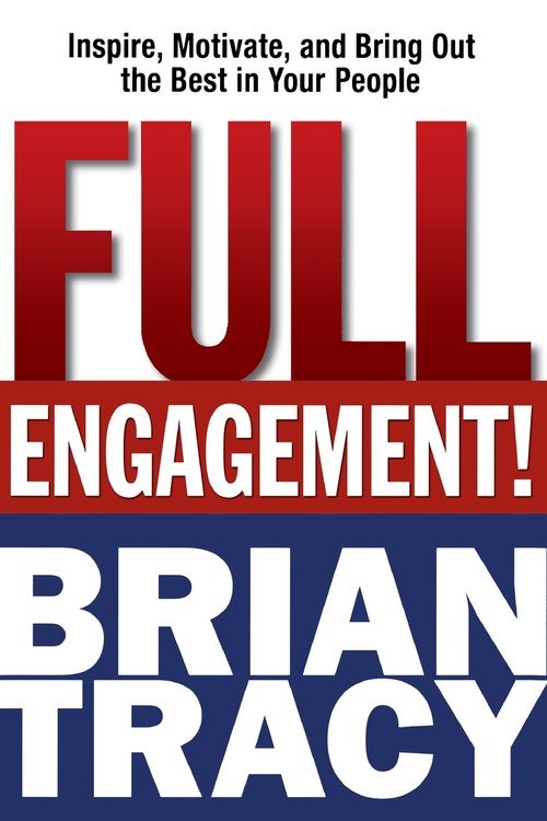 Full Engagement: Inspire, Motivate, and Bring Out the Best in Your ...