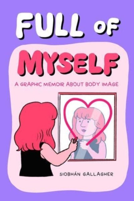 Full of Myself: A Graphic Memoir About Body Image - Siobhan Gallagher ...