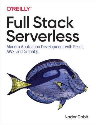 Full Stack Serverless: Modern Application Development with React, AWS, and GraphQL - Dabit Nader ...