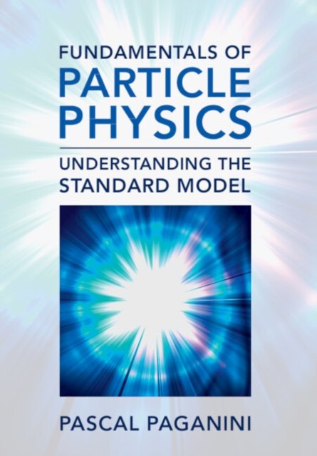 Fundamentals of Particle Physics: Understanding the Standard Model ...