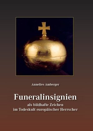 Funeralinsignien als bildhafte Zeichen im Todeskult europäischer Herrscher - Kunstverlag Josef ...
