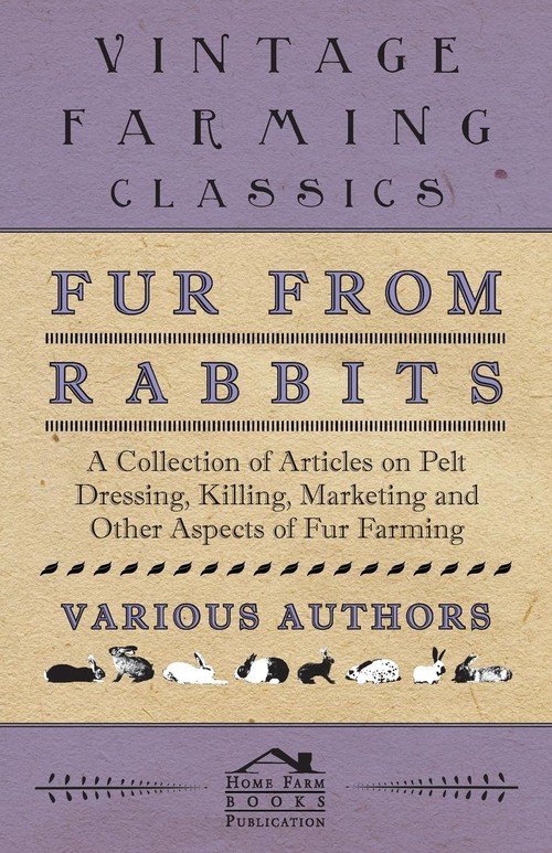 Fur from Rabbits - A Collection of Articles on Pelt Dressing, Killing ...