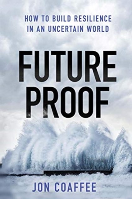 Futureproof: How to Build Resilience in an Uncertain World - Jon ...