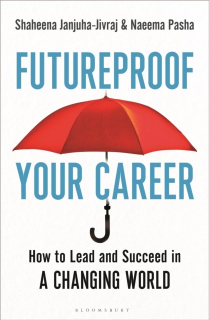 Futureproof Your Career. How to Lead and Succeed in a Changing World - Shaheena Janjuha-Jivraj ...