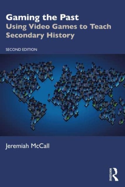 Gaming the Past: Using Video Games to Teach Secondary History ...