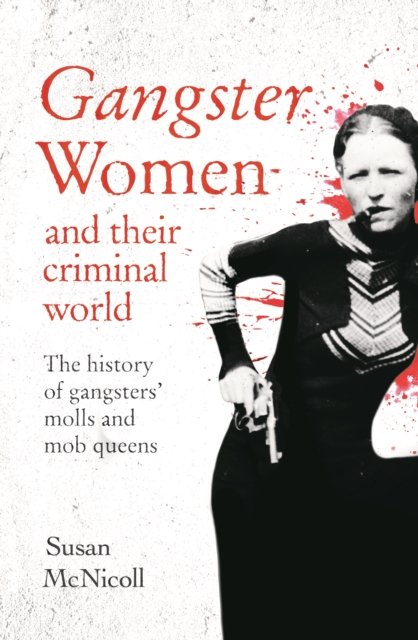 Gangster Women and Their Criminal World: The History of Gangsters Molls ...