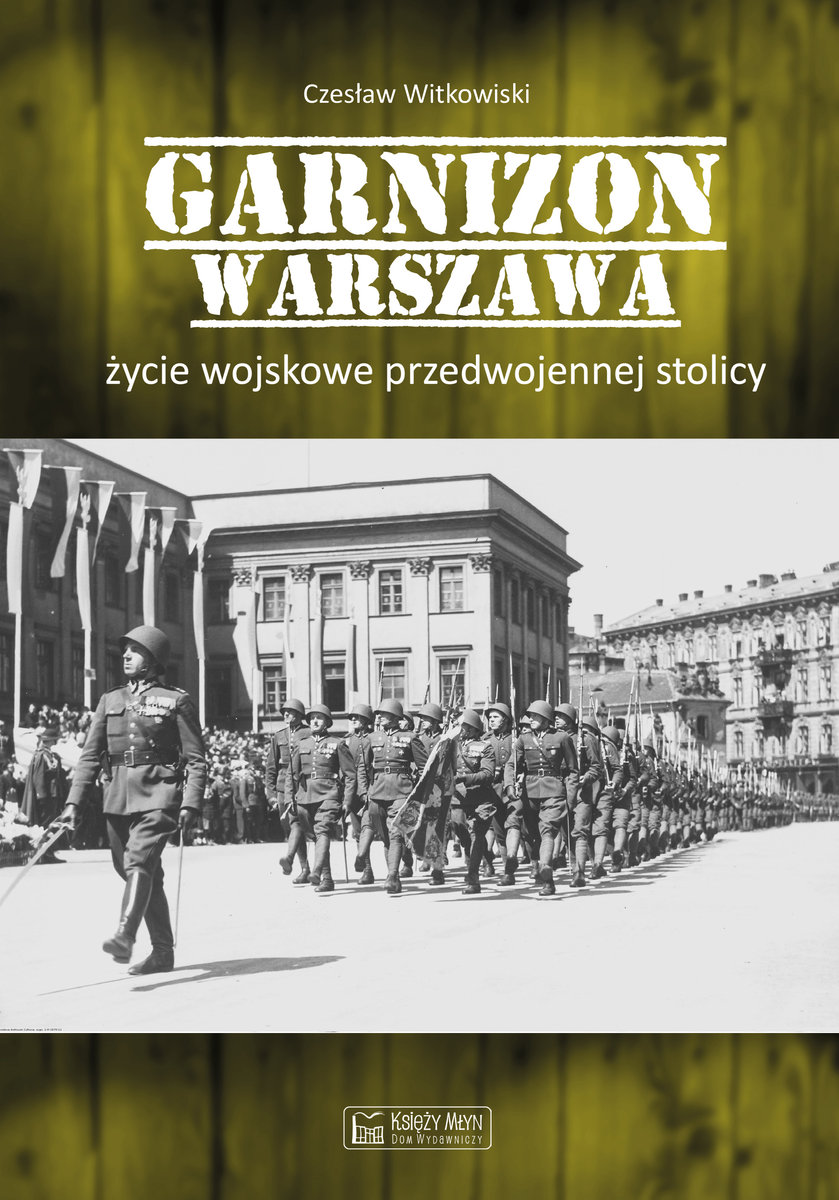 Garnizon Warszawa. Życie wojskowe przedwojennej stolicy - Witkowski ...