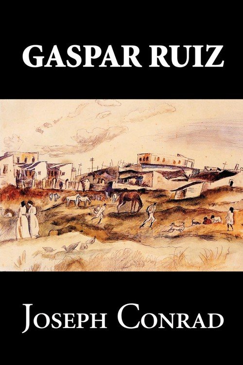 Gaspar Ruiz by Joseph Conrad, Fiction, Literary, Historical - Conrad ...