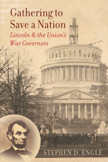 Gathering to Save a Nation: Lincoln and the Unions War Governors ...