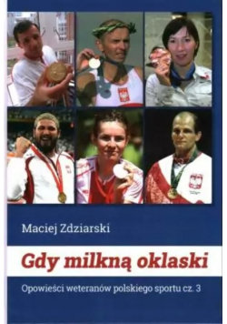 Gdy milkną oklaski Opowieści weteranów polskiego sportu Część 3 ...