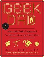 Geek Dad: Awesomely Geeky Projects and Activities for Dads and Kids to ...