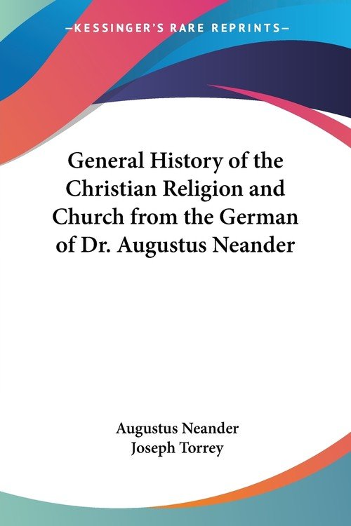 General History of the Christian Religion and Church from the German of ...